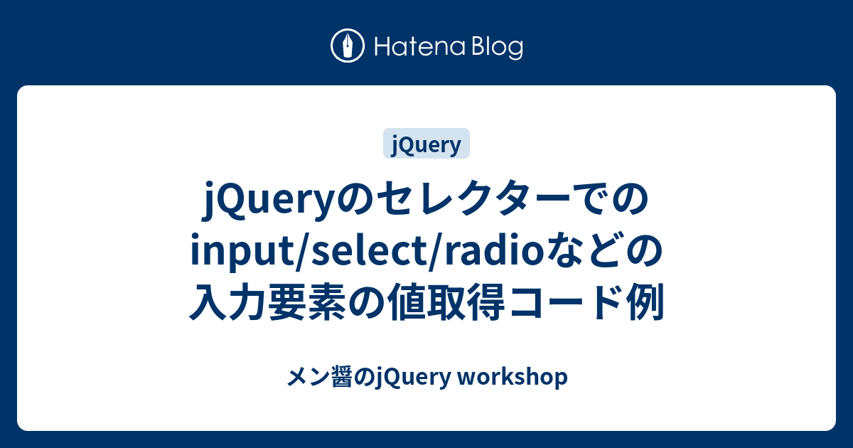 jQueryのセレクターでのinput/select/radioなどの入力要素の値取得コード例 - メン醤のjQuery workshop