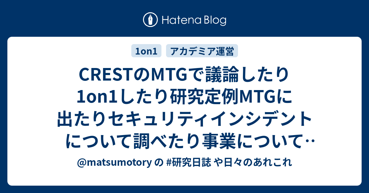 CRESTのMTGで議論したり1on1したり研究定例MTGに出たりセキュリティインシデントについて調べたり事業について熱く語ったり ...