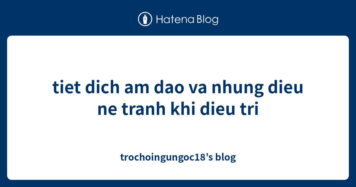 tiet dich am dao va nhung dieu ne tranh khi dieu tri - trochoingungoc18 ...