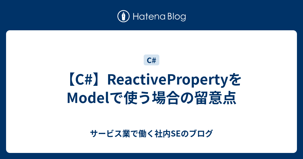 【C#】ReactivePropertyをModelで使う場合の留意点 - サービス業で働く社内SEのブログ