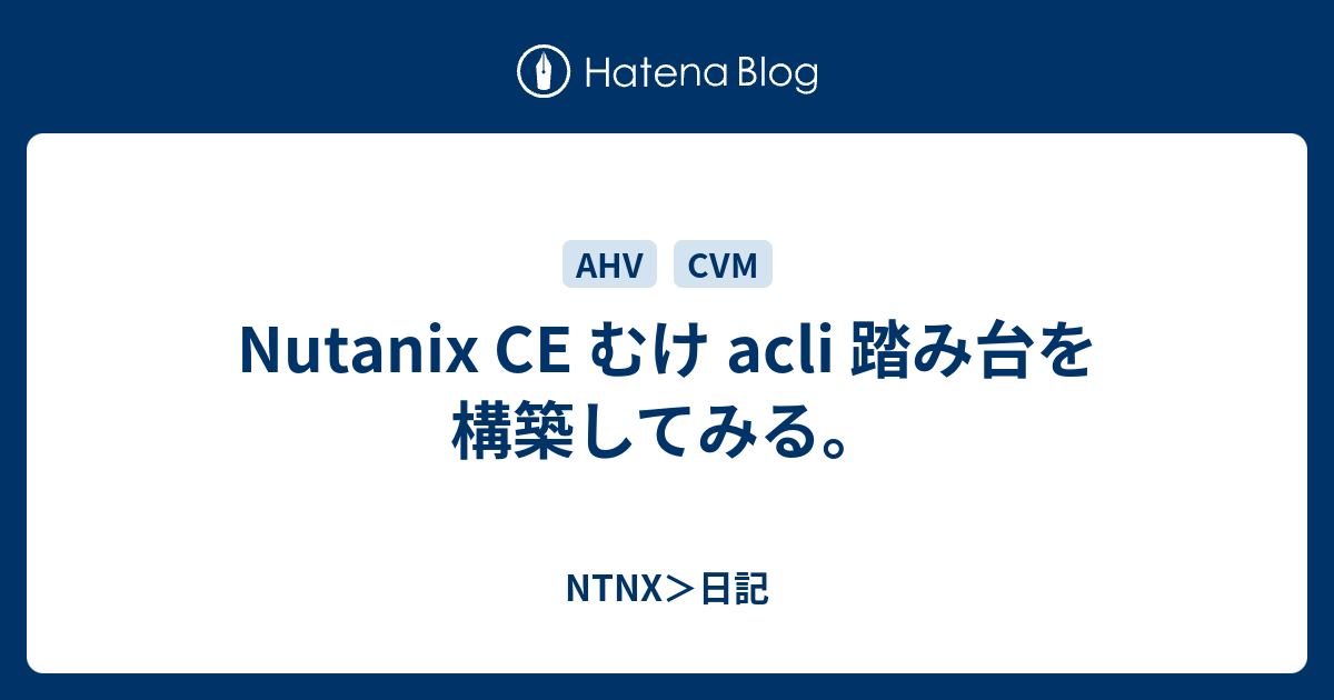 Nutanix CE むけ acli 踏み台を構築してみる。 - NTNX＞日記