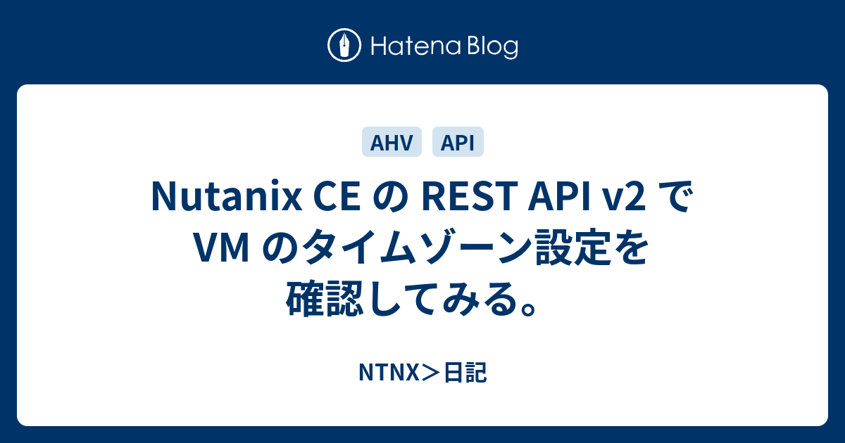 Nutanix CE の REST API v2 で VM のタイムゾーン設定を確認してみる。 - NTNX＞日記