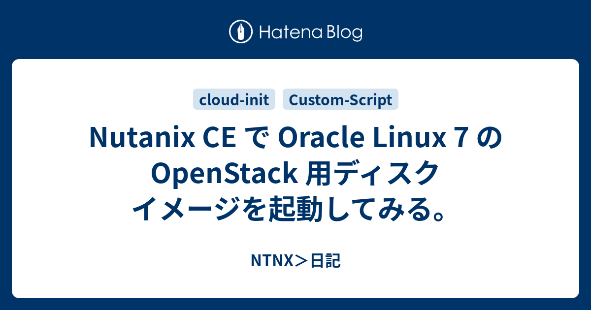 Nutanix CE で Oracle Linux 7 の OpenStack 用ディスク イメージを起動してみる。 - NTNX＞日記