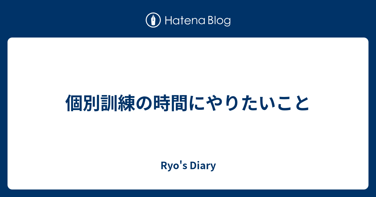 個別訓練の時間にやりたいこと - Ryo's Diary