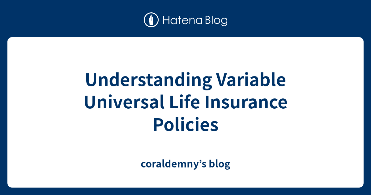 Understanding Variable Universal Life Insurance Policies Coraldemnys