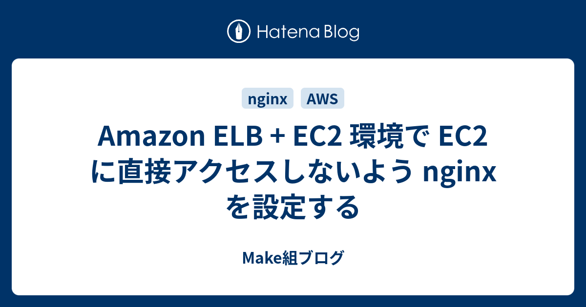 Amazon ELB + EC2 環境で EC2 に直接アクセスしないよう nginx を設定する - Make組ブログ