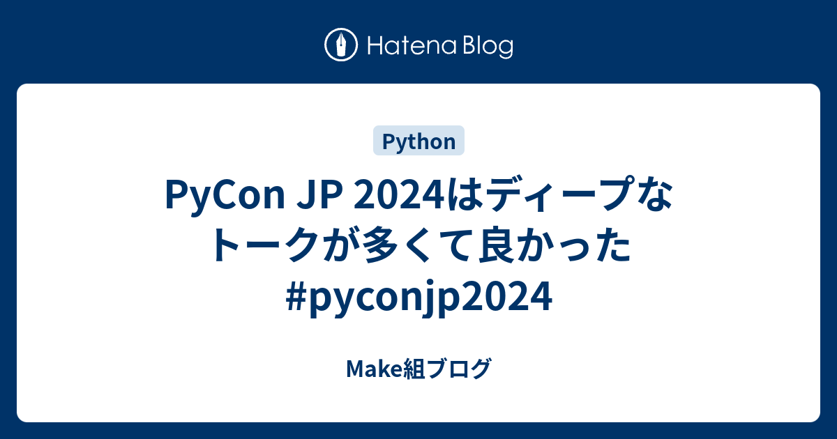 PyCon JP 2024はディープなトークが多くて良かった #pyconjp2024 - Make組ブログ
