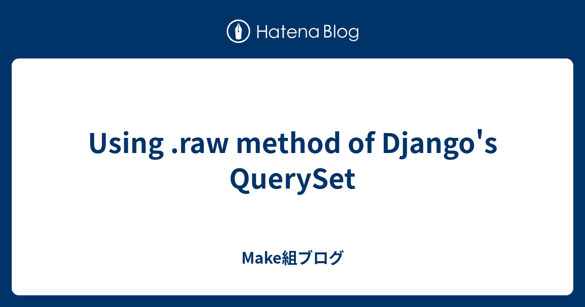 Using .raw method of Django's QuerySet - Make組ブログ