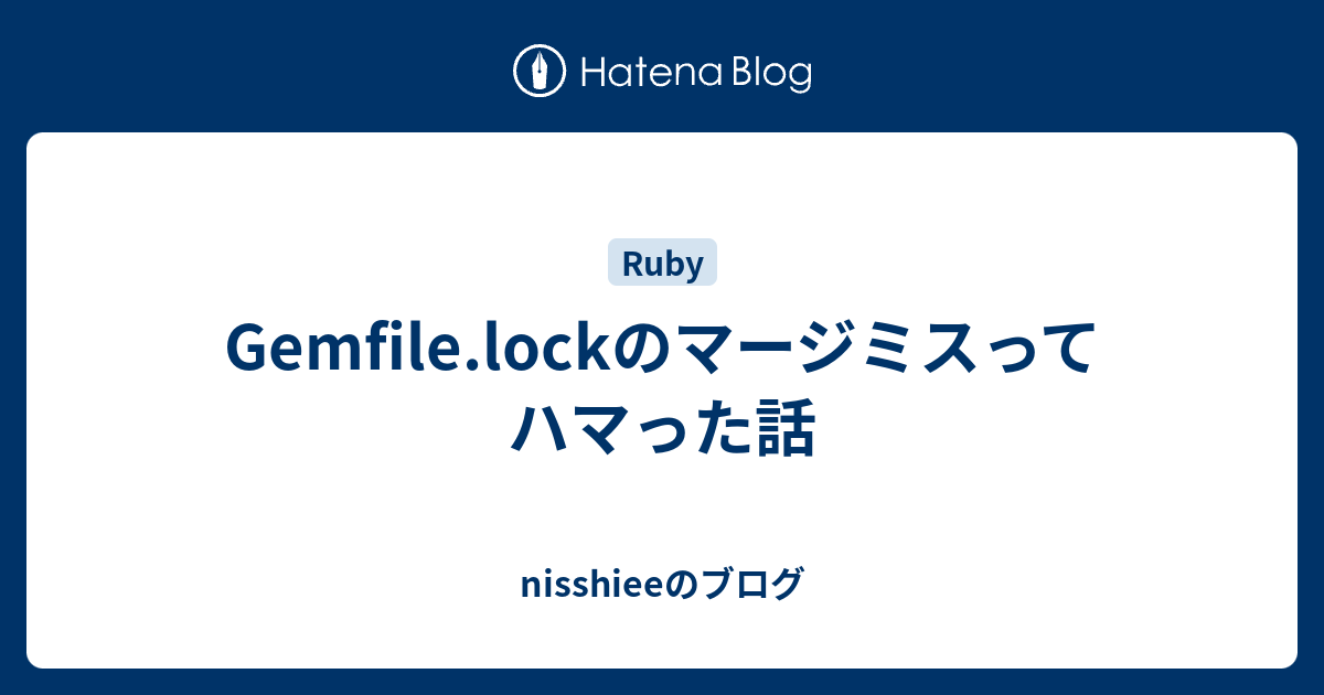 Gemfile.lockのマージミスってハマった話 - nisshieeのブログ