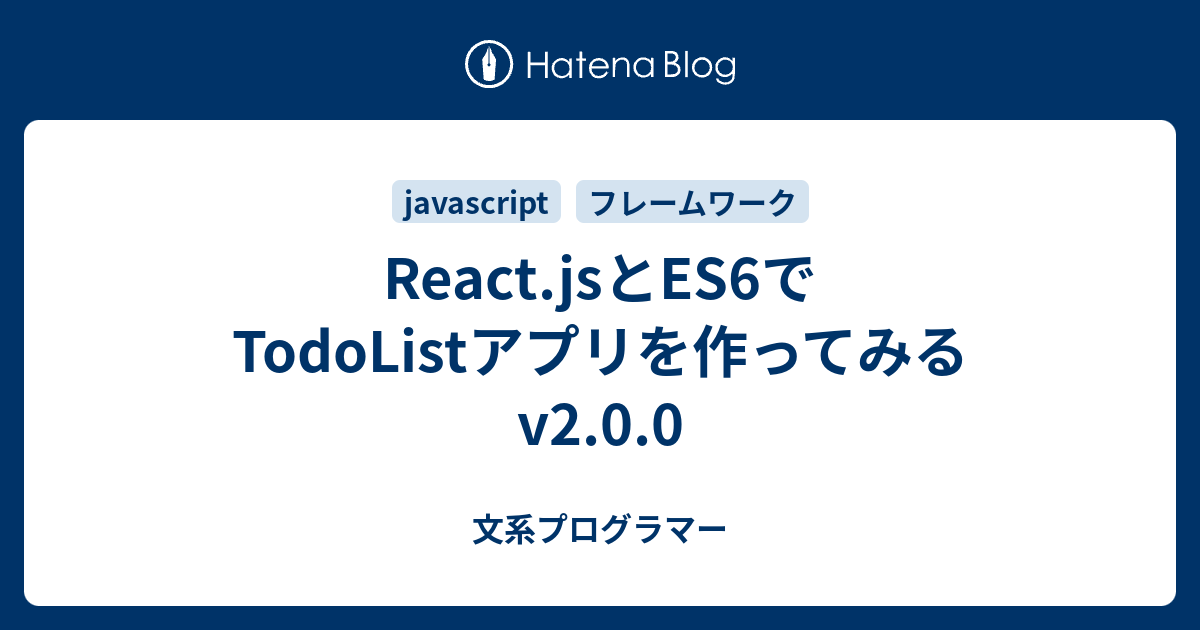 React.jsとES6でTodoListアプリを作ってみる v2.0.0 - 文系プログラマー