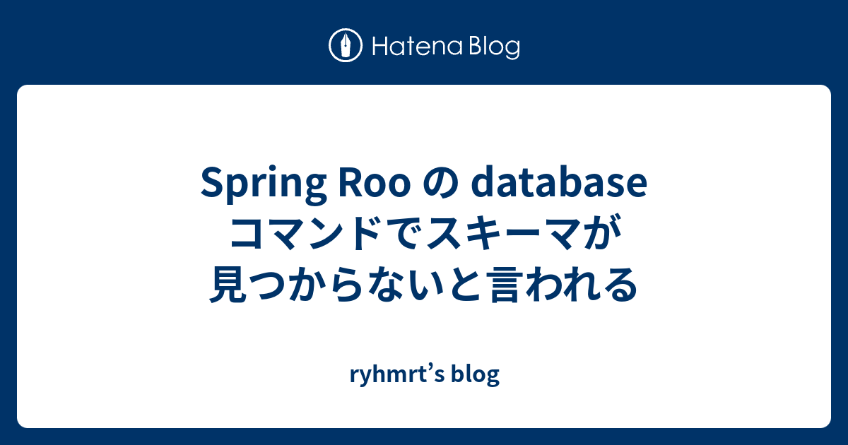 Spring Roo の database コマンドでスキーマが見つからないと言われる - ryhmrt’s blog