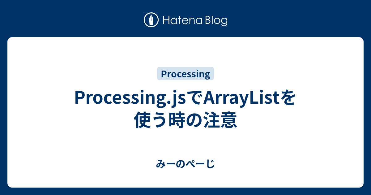 Processing.jsでArrayListを使う時の注意 - みーのぺーじ