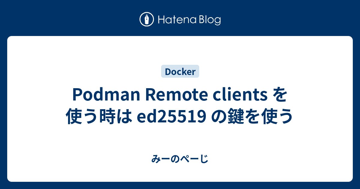 Podman Remote clients を使う時は ed25519 の鍵を使う - みーのぺーじ