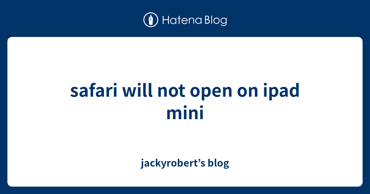 safari will not open on ipad mini - jackyrobert’s blog