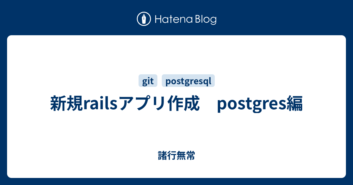 新規railsアプリ作成 postgres編 - 諸行無常