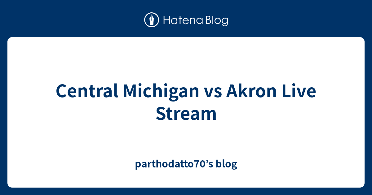 Central Michigan vs Akron Live Stream - parthodatto70’s blog