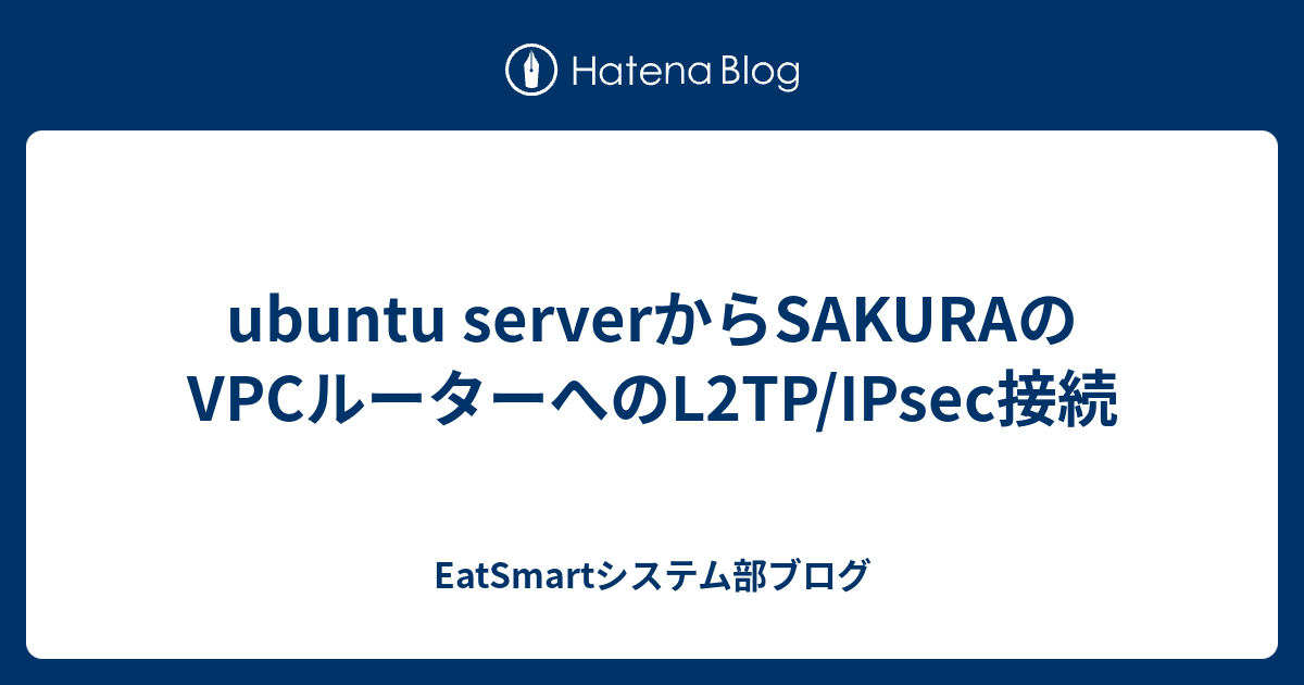 ubuntu serverからSAKURAのVPCルーターへのL2TP/IPsec接続 - EatSmartシステム部ブログ