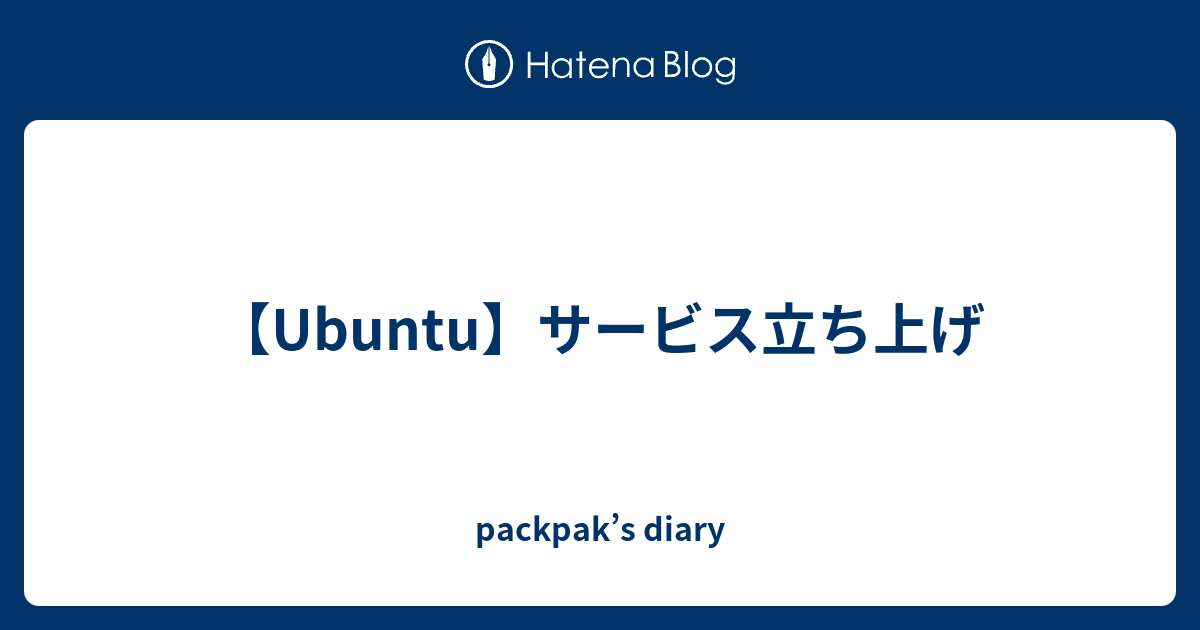 【Ubuntu】サービス立ち上げ - packpak’s diary