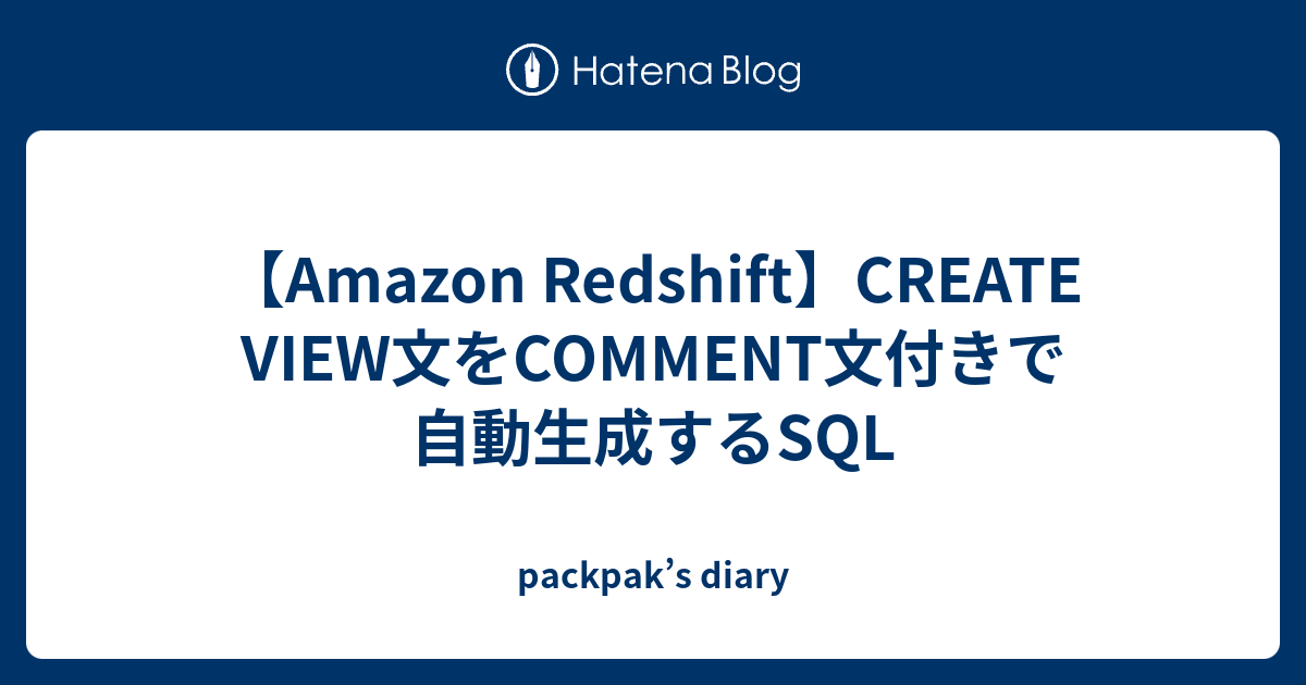 【Amazon Redshift】CREATE VIEW文をCOMMENT文付きで自動生成するSQL - packpak’s diary