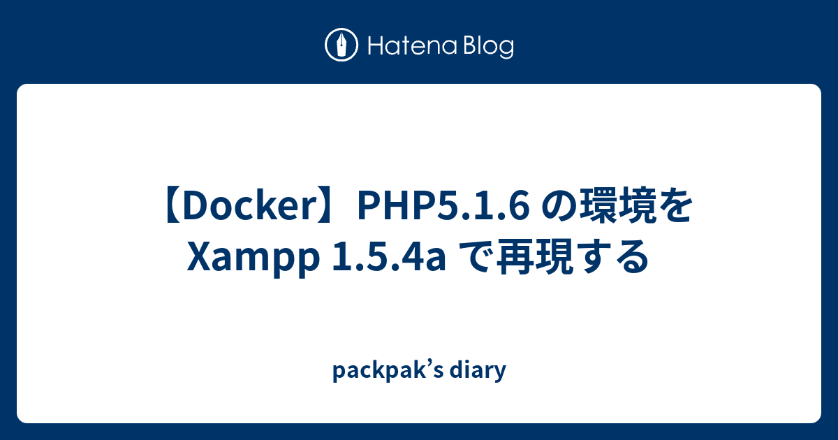 【Docker】PHP5.1.6 の環境を Xampp 1.5.4a で再現する - packpak’s diary