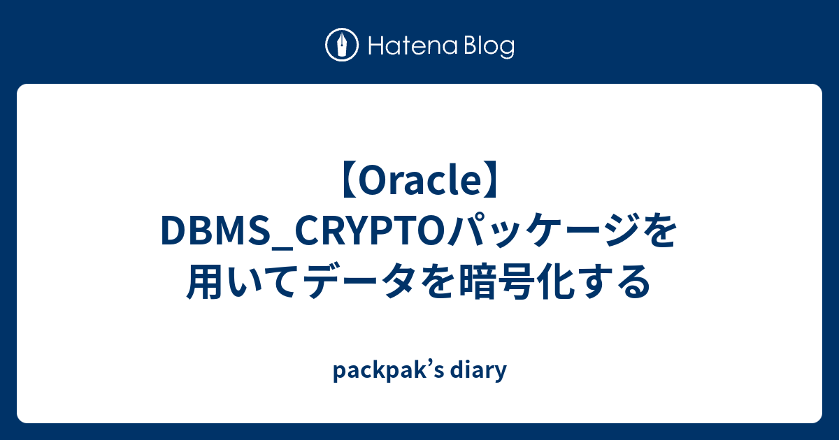 【Oracle】DBMS_CRYPTOパッケージを用いてデータを暗号化する - packpak’s diary