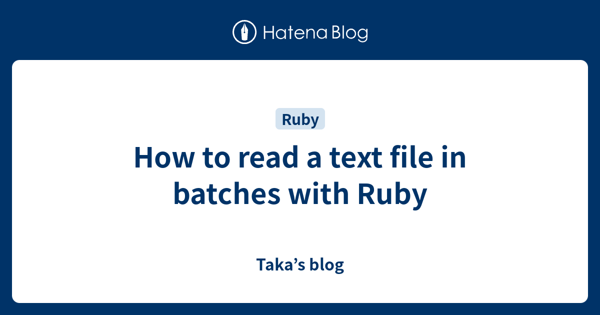 How to read a text file in batches with Ruby - Taka’s blog
