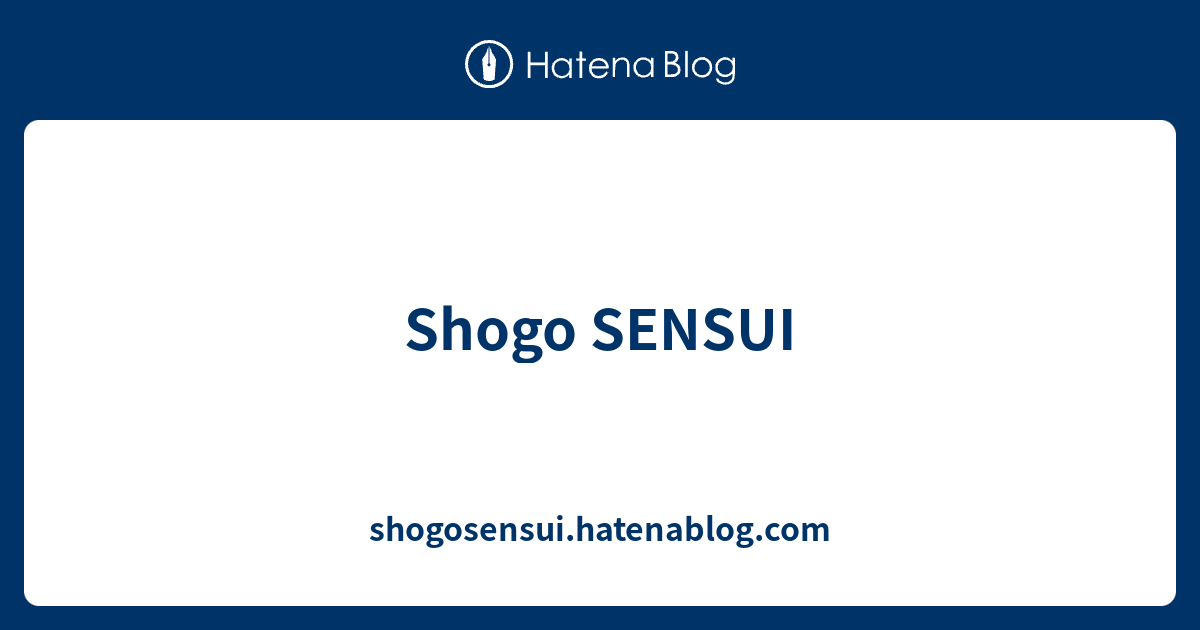 Shogo SENSUI - shogosensui.hatenablog.com