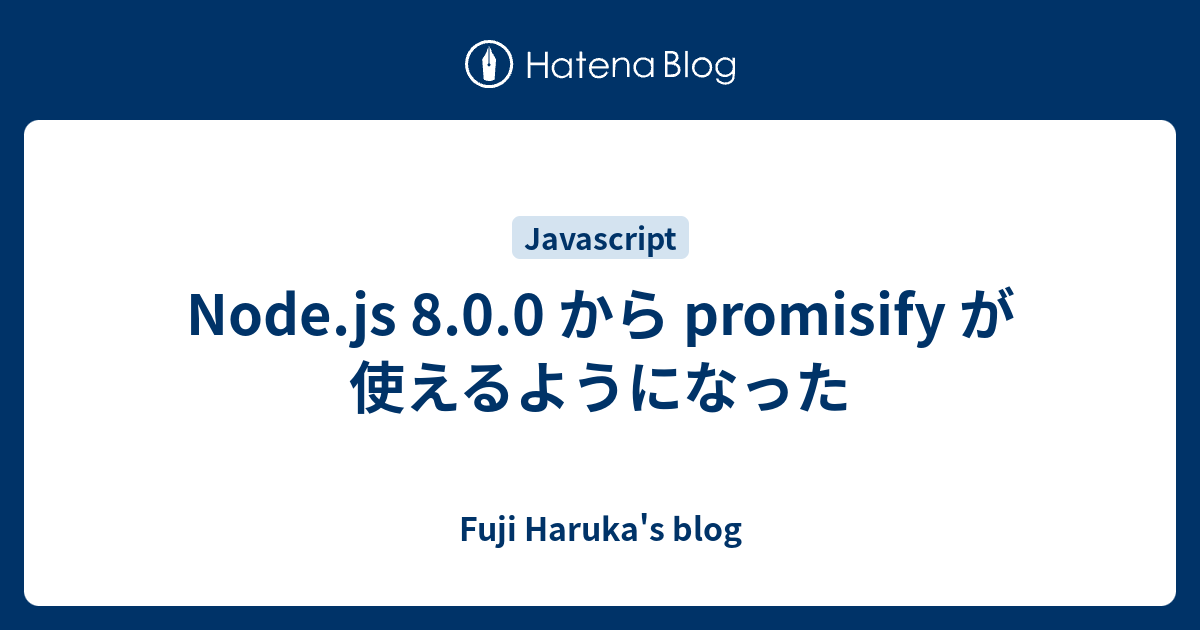 Node.js 8.0.0 から promisify が使えるようになった - Fuji Haruka's blog