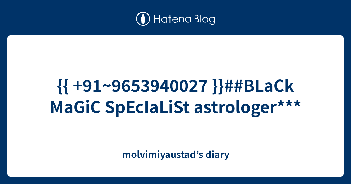 91~9653940027 }}##BLaCk MaGiC SpEcIaLiSt astrologer*** - molvimiyaustad’s diary