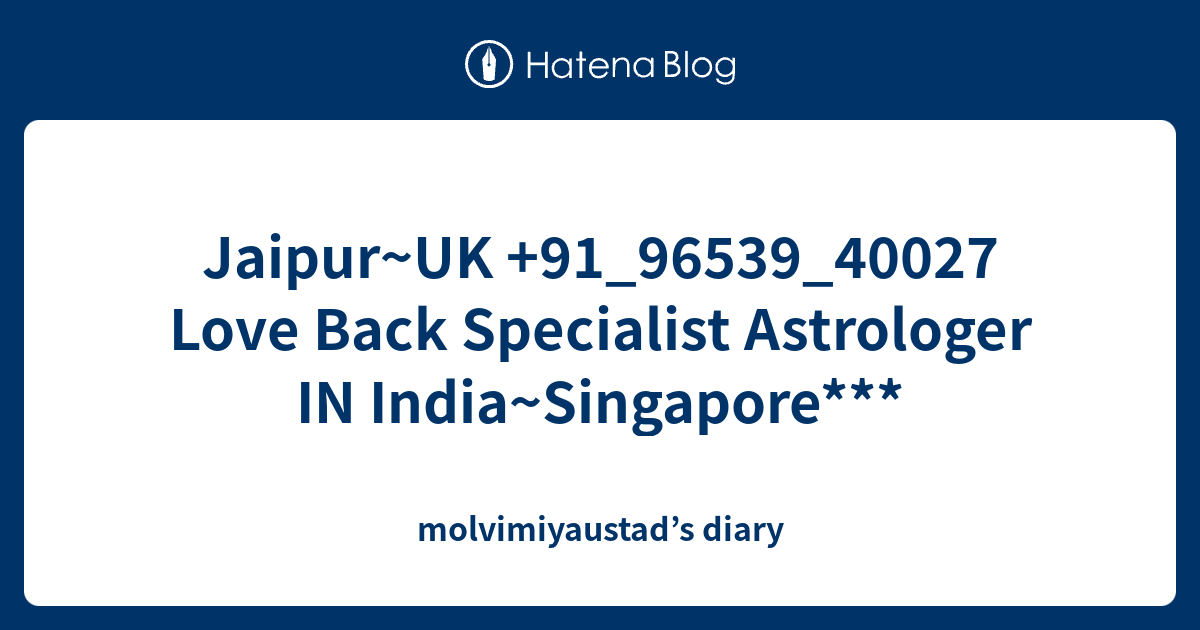 Jaipur~UK +91_96539_40027 Love Back Specialist Astrologer IN India~Singapore*** - molvimiyaustad ...