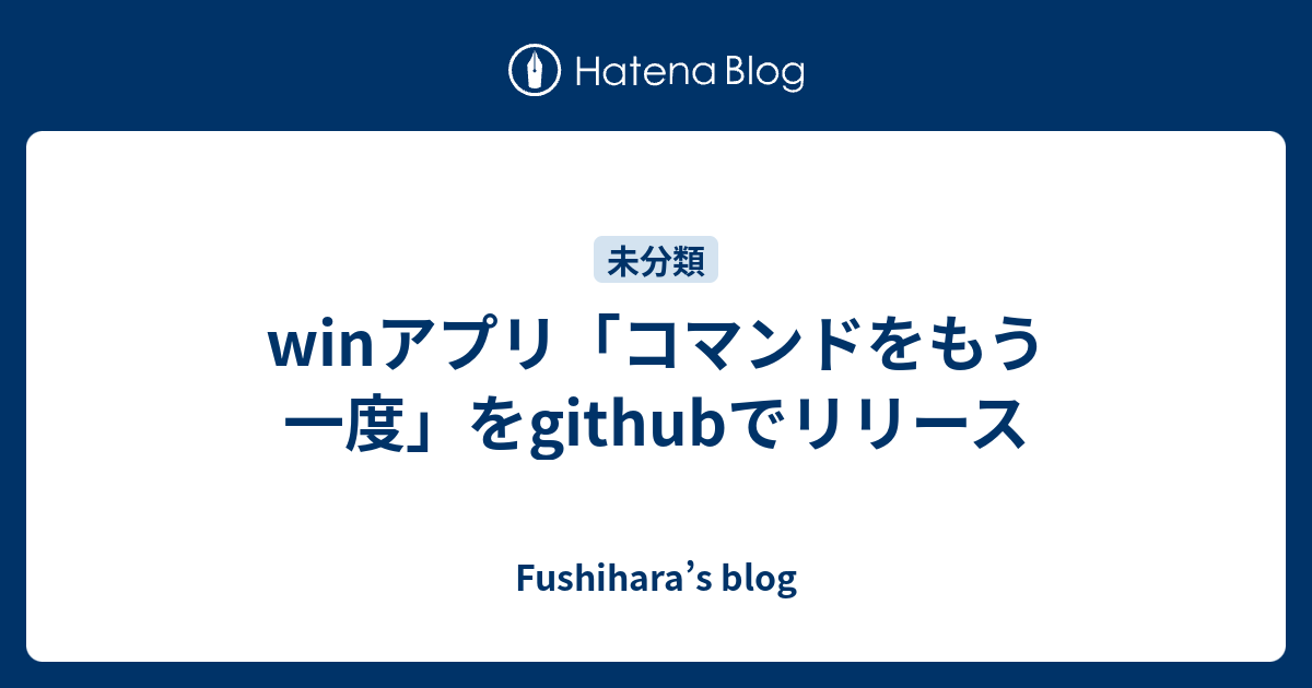 winアプリ「コマンドをもう一度」をgithubでリリース - Fushihara’s blog