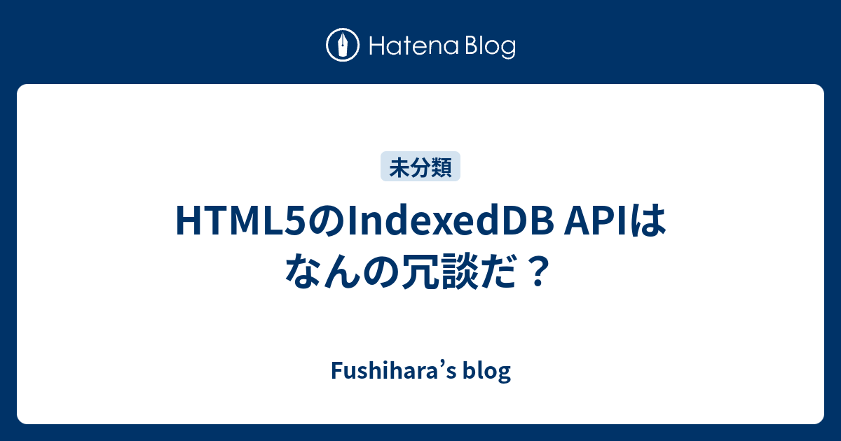HTML5のIndexedDB APIはなんの冗談だ？ - Fushihara’s blog