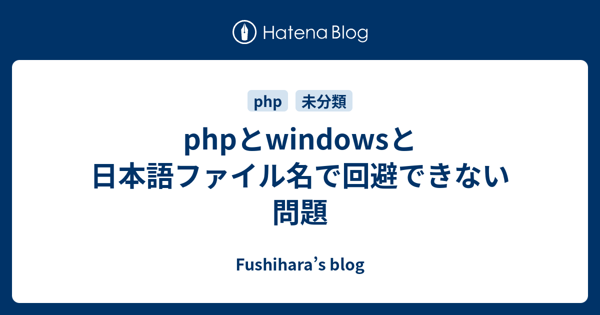phpとwindowsと日本語ファイル名で回避できない問題 - Fushihara’s blog