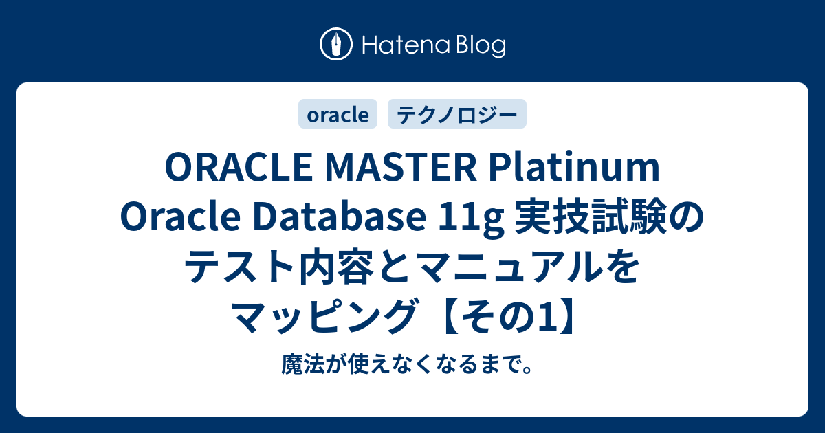 ORACLE MASTER Platinum Oracle Database 11g 実技試験のテスト内容とマニュアルをマッピング【その1 ...