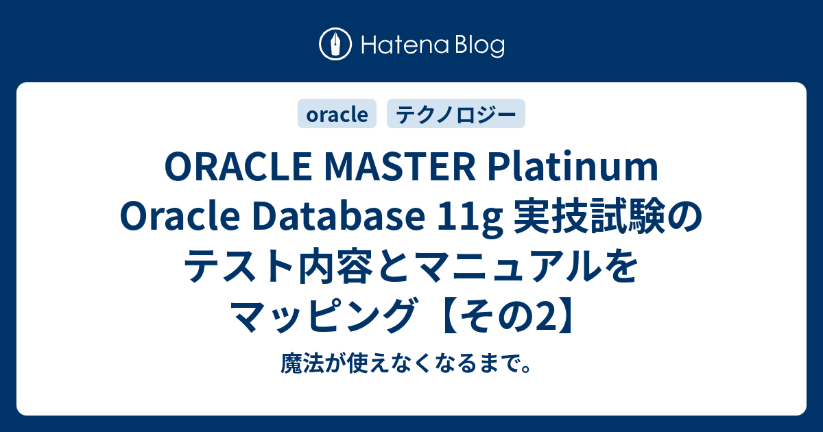 ORACLE MASTER Platinum Oracle Database 11g 実技試験のテスト内容とマニュアルをマッピング【その2 ...