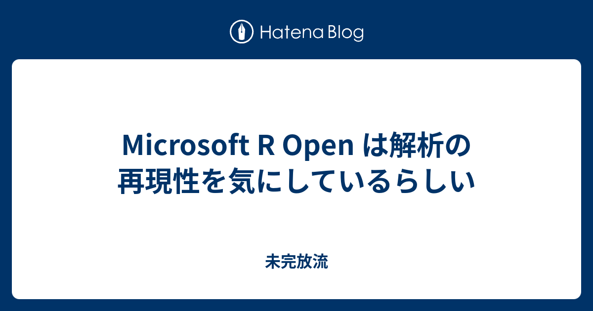 Microsoft R Open は解析の再現性を気にしているらしい - 未完放流