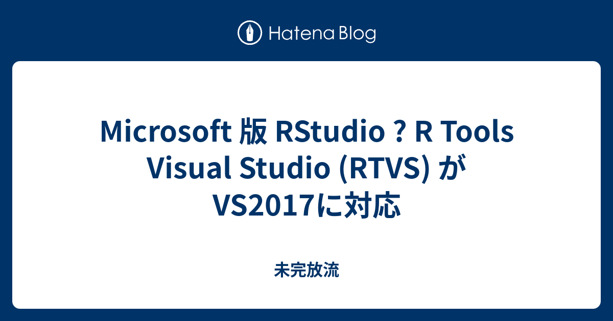 Microsoft 版 RStudio ? R Tools Visual Studio (RTVS) が VS2017に対応 - 未完放流