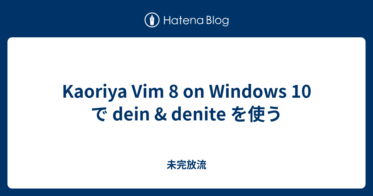 Kaoriya Vim 8 on Windows 10 で dein & denite を使う - 未完放流