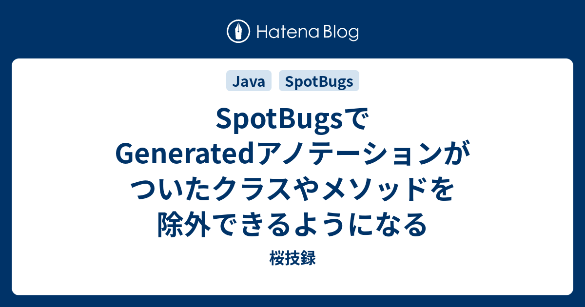 SpotBugsでGeneratedアノテーションがついたクラスやメソッドを除外できるようになる - 桜技録