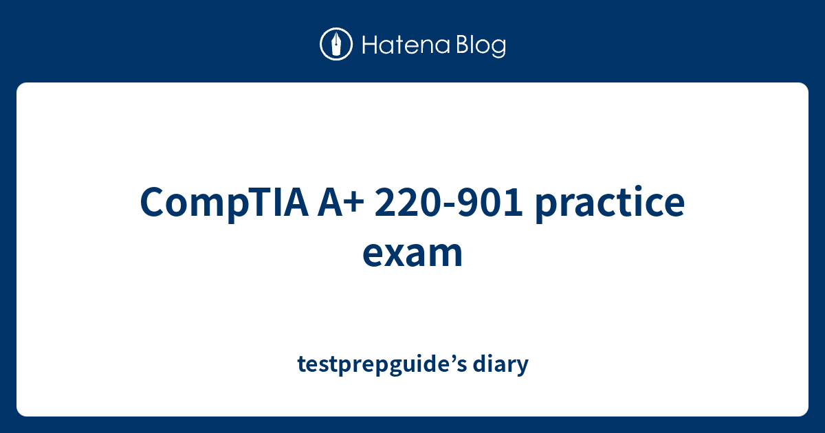CompTIA A+ 220-901 practice exam - testprepguide’s diary