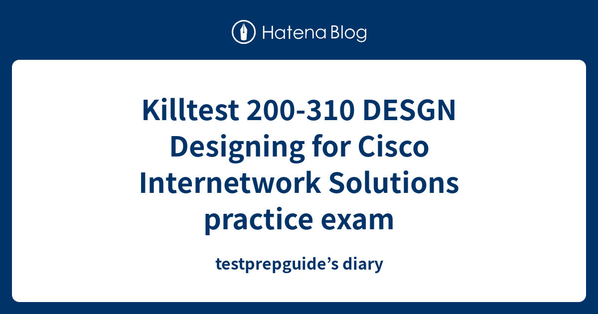 Killtest 200-310 DESGN Designing for Cisco Internetwork Solutions ...