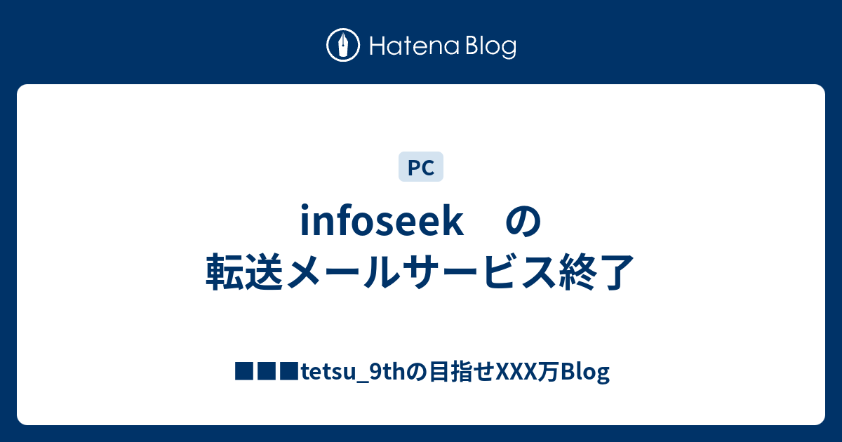 infoseek の転送メールサービス終了 - tetsu_9thの目指せXXX万Blog
