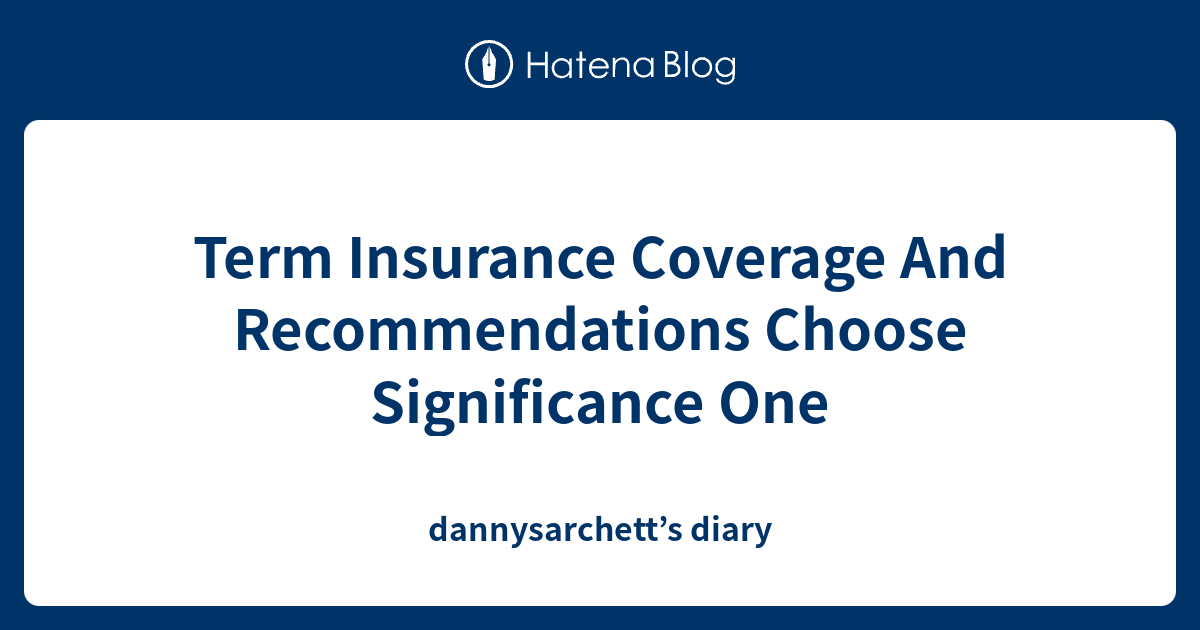 Term Insurance Coverage And Recommendations Choose Significance One ...
