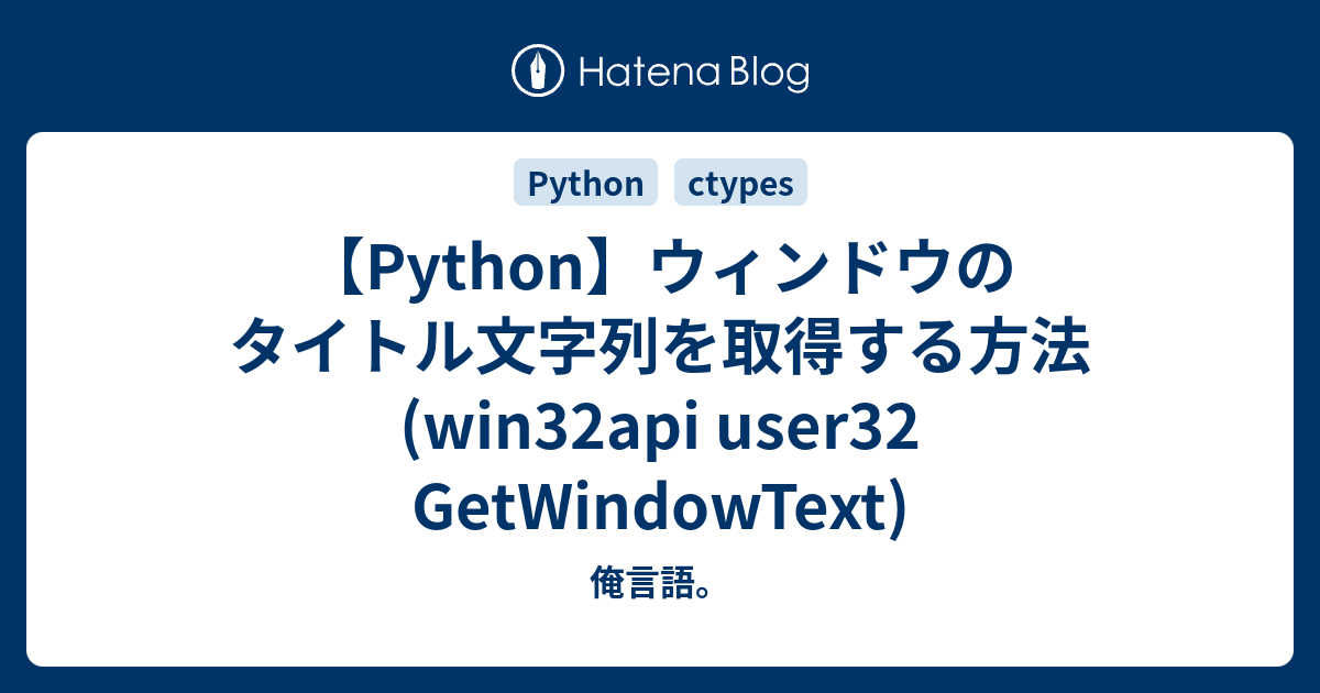 【Python】ウィンドウのタイトル文字列を取得する方法(win32api user32 GetWindowText) - 俺言語。