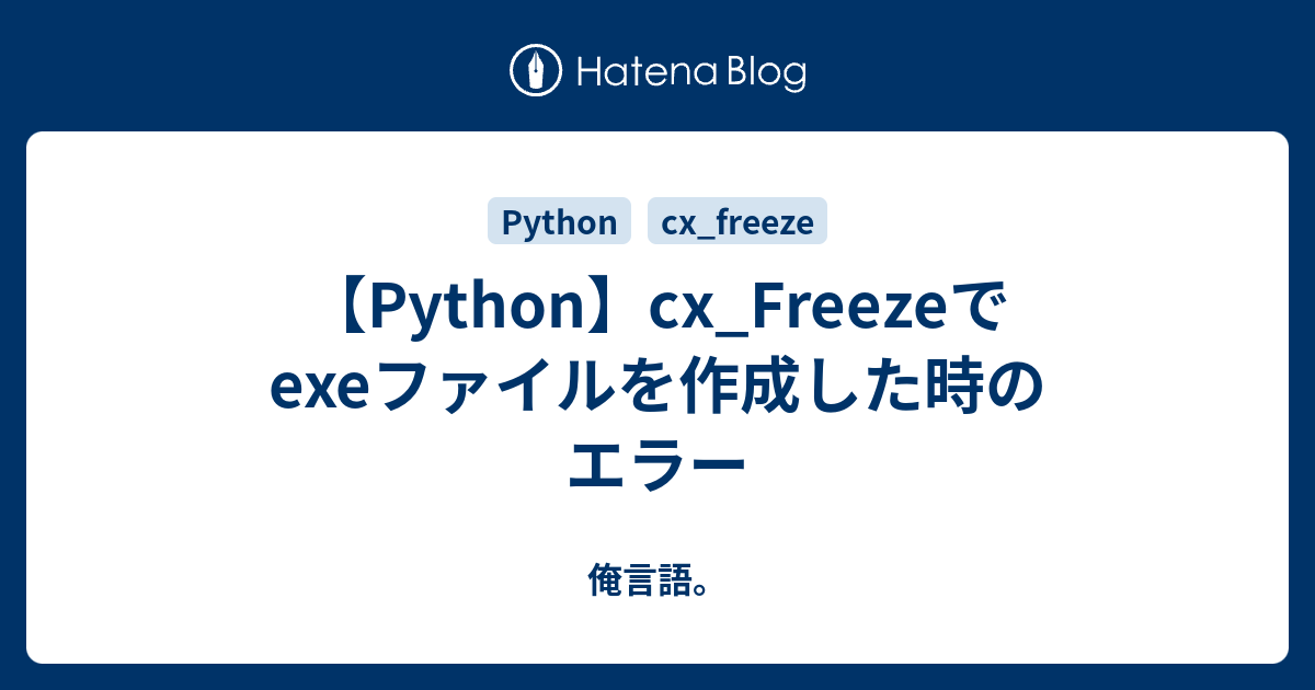 【Python】cx_Freezeでexeファイルを作成した時のエラー - 俺言語。