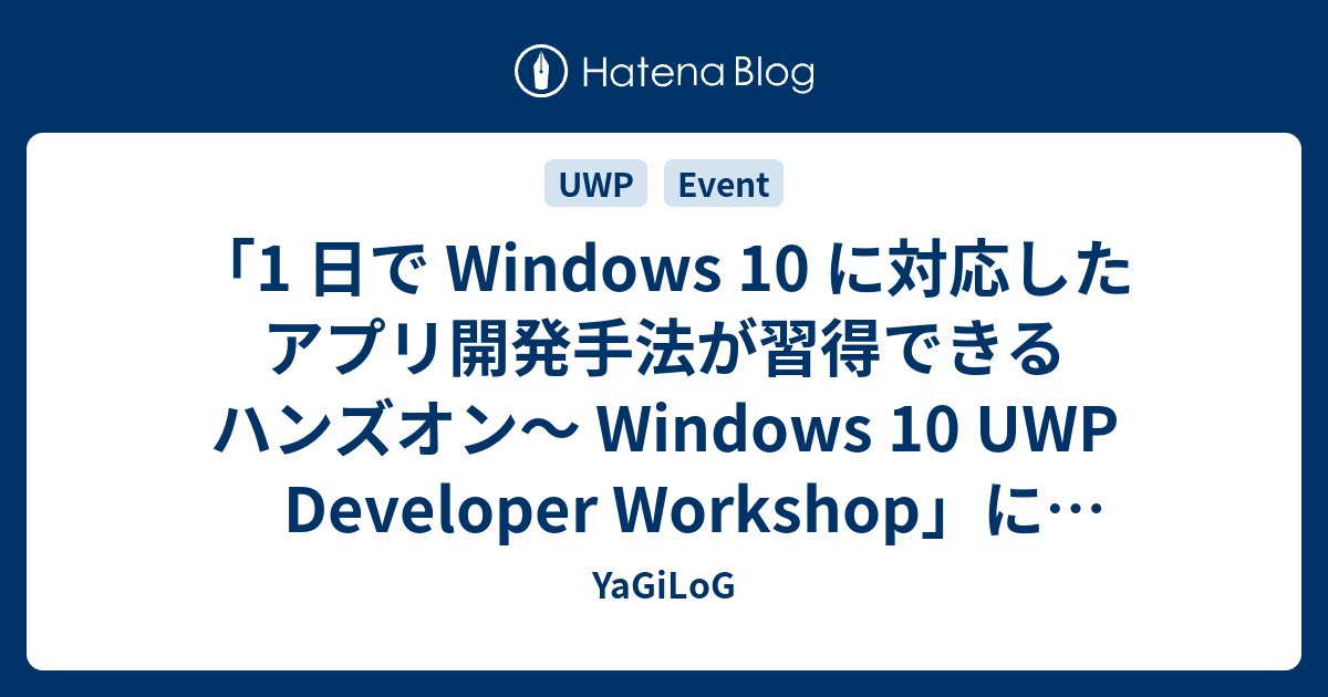 「1 日で Windows 10 に対応したアプリ開発手法が習得できるハンズオン～ Windows 10 UWP Developer Workshop」に参加しました。 - YaGiLoG