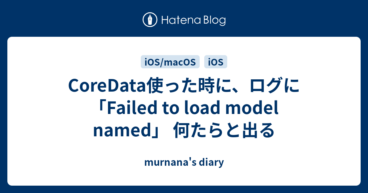 CoreData使った時に、ログに「Failed to load model named」 何たらと出る - murnana's diary