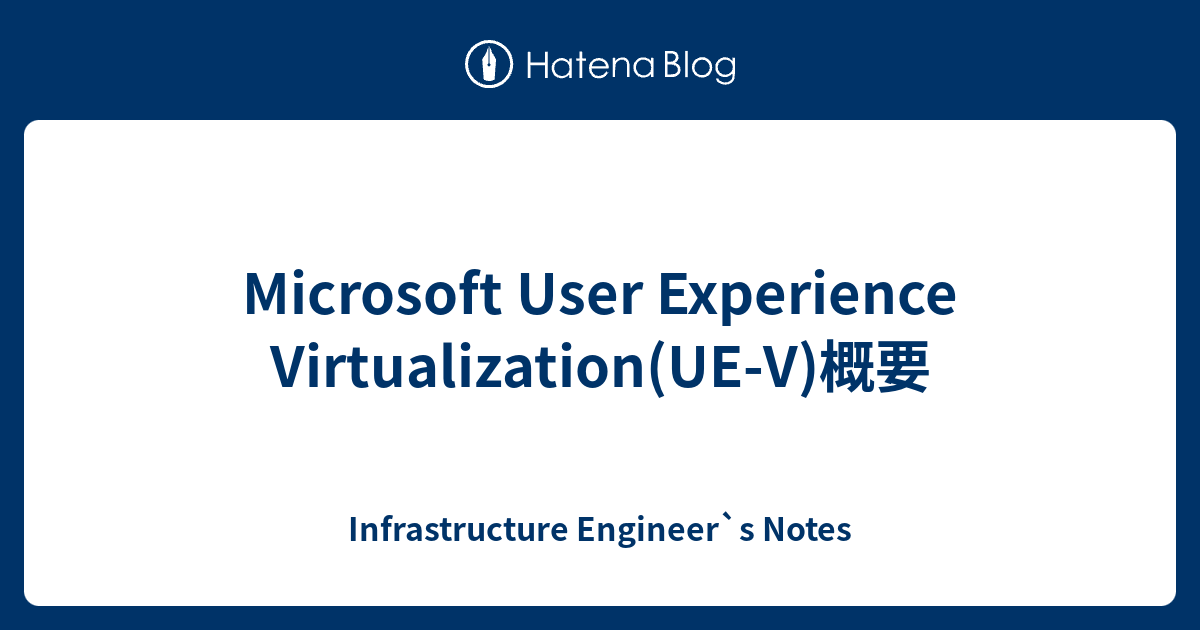 Microsoft User Experience Virtualization(UE-V)概要 - Infrastructure ...