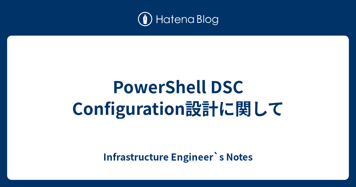 PowerShell DSC Configuration設計に関して - Infrastructure Engineer`s Notes