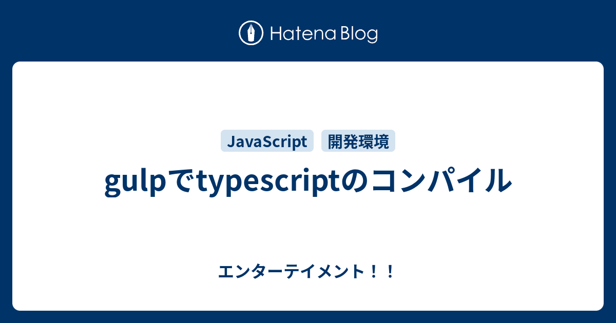gulpでtypescriptのコンパイル - エンターテイメント！！